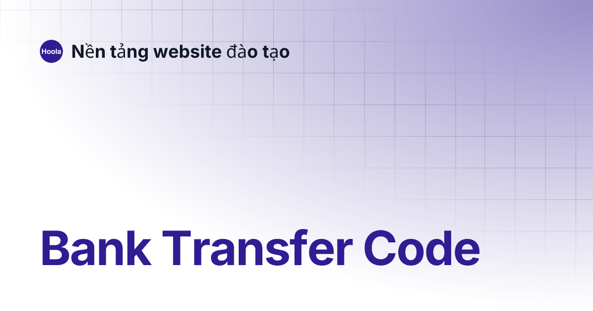 Bank Transfer Code | Nền tảng website đào tạo