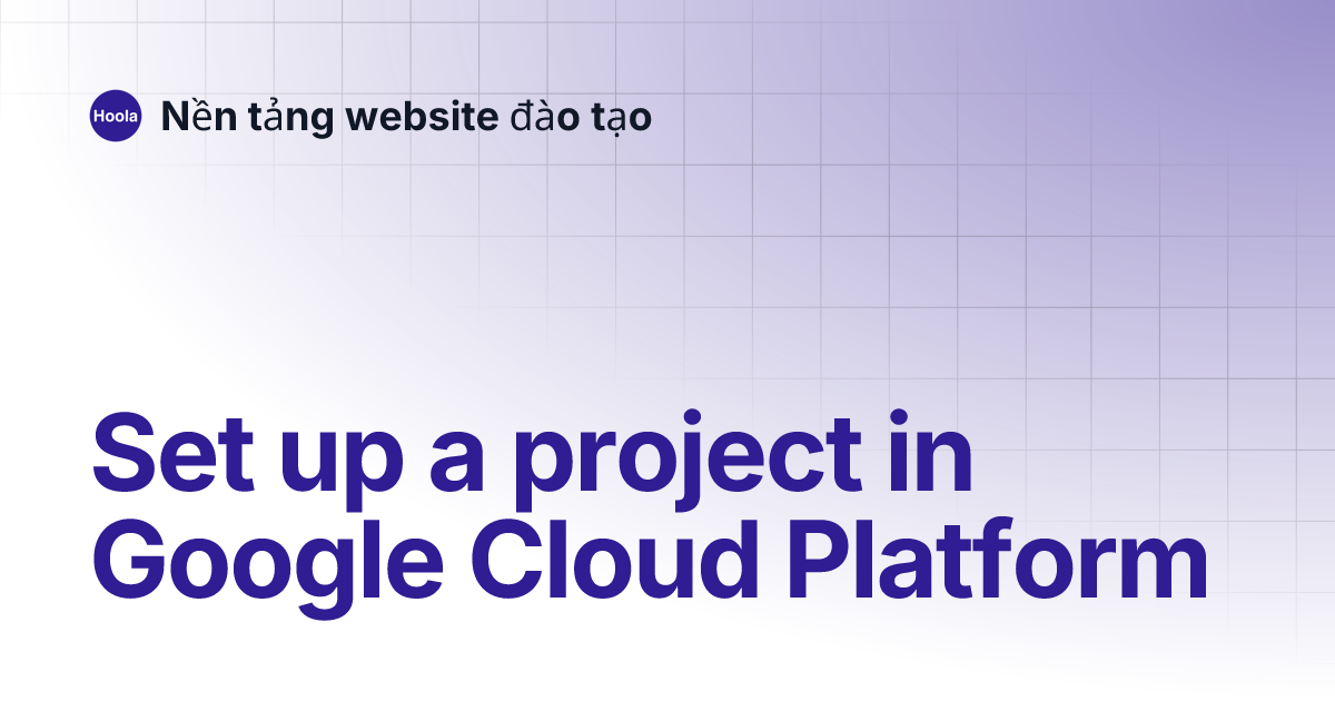 Set up a project in Google Cloud Platform | English | Nền tảng website đào tạo