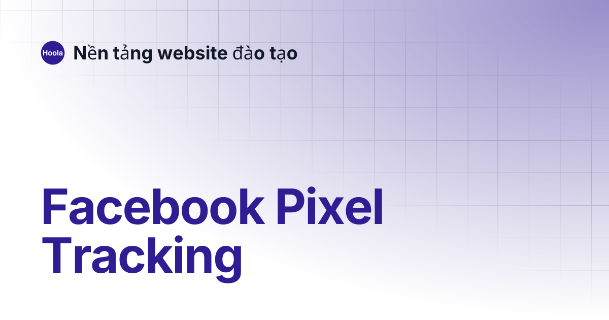 Facebook Pixel Tracking | v5.0 | Nền tảng website đào tạo