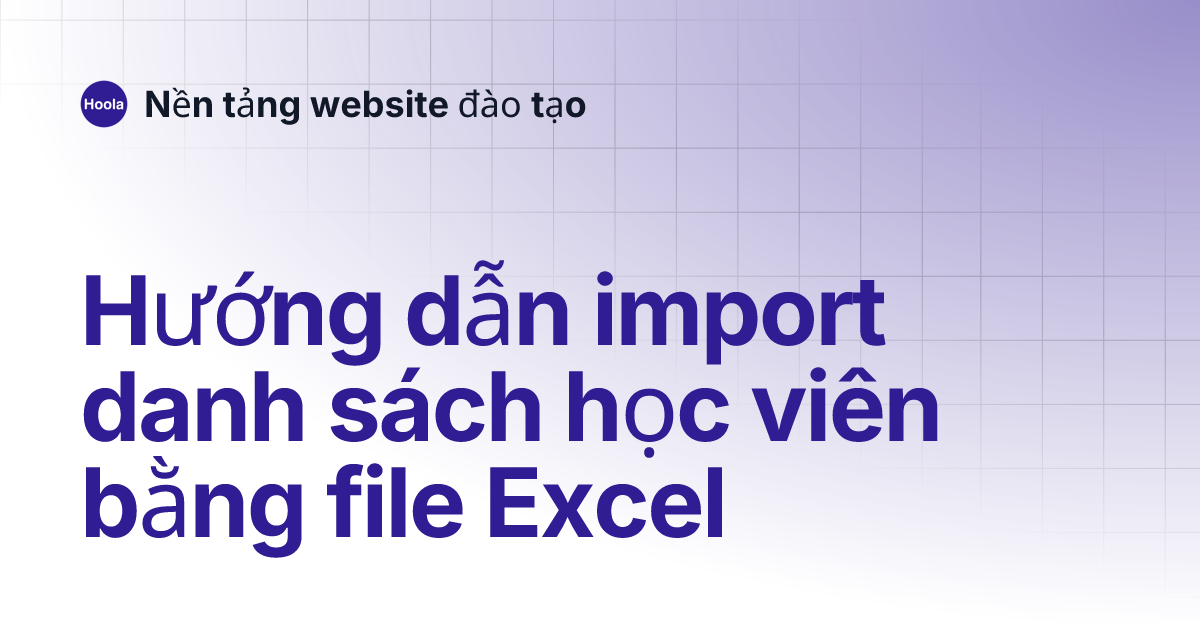Hướng dẫn import danh sách học viên bằng file Excel | Nền tảng website đào tạo